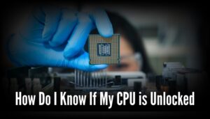 How Do I Know If My CPU is Unlocked [Quick Way to Identify]