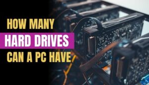 How Many Hard Drives Can a PC Have? [In-Depth Explanation]