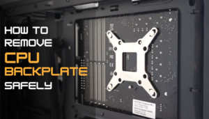 How to Remove CPU Backplate Safely [Step-By-Step Guide]