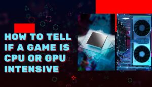How to Tell If a Game is CPU or GPU Intensive [Know at Once]