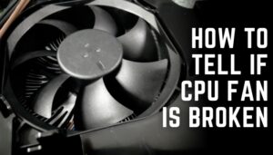 How to Tell If CPU Fan is Broken [Signs, Reasons & Fixes]
