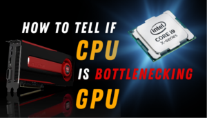 How To Tell if CPU is Bottlenecking GPU [Quick Guide 2023]