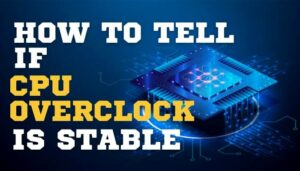 How to Tell if CPU Overclock is Stable [Quick-Verify 2024]
