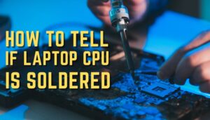 How to Tell if Laptop CPU is Soldered [4 Ways to Identify]