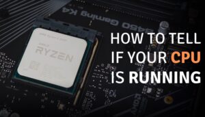How to Tell if your CPU is Running [Examine Your Processor]