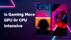 How to Tell If a Game is CPU or GPU Intensive [Know at Once]