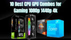 10 Best CPU GPU Combos for Gaming 1080p 1440p 4k [2024]