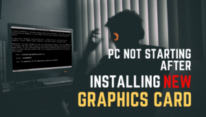 [Solved] PC Not Starting After Installing New Graphics Card