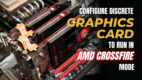 Configure Discrete Graphics Card to Run in AMD Crossfire Mode