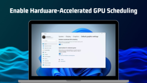 Enable Hardware-Accelerated GPU Scheduling [Windows 10/11]