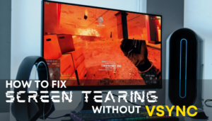How to Fix Screen Tearing Without VSync [6 Definite Methods]