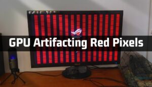 GPU Artifacting Red Pixels [Everything You Need to Know]