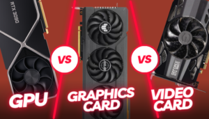 GPU Vs. Graphics Card Vs. Video card [5 Key Differences]