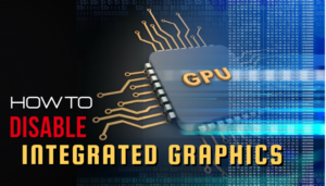 How to Disable Integrated Graphics [Turn Off iGPU in Minutes]