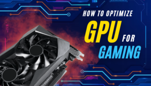 How to Optimize GPU for Gaming? [Guide for Best Performance]