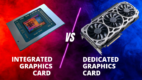 Integrated vs Dedicated Graphics Card [Know the Differences]