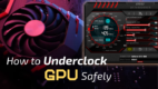 How to Underclock GPU Safely [Cool Down GPU Alternatively]