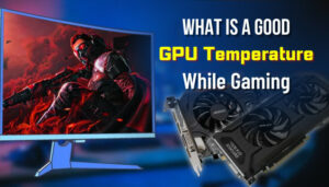What Is A Good GPU Temperature While Gaming? [Answered 2024]