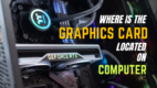 Where is The Graphics Card Located on Computer? [Point Out]