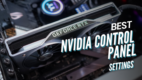Best Nvidia Control Panel Settings [For Work and Gaming]