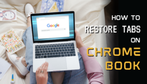 How to Restore Tabs on Chromebook [Reopen Closed Tabs]