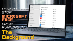 How to Stop Microsoft Edge from Running in The Background