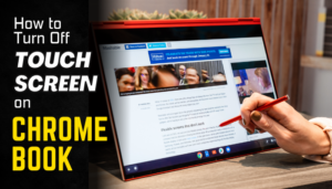 How to Turn Off Touch Screen on Chromebook [2024]