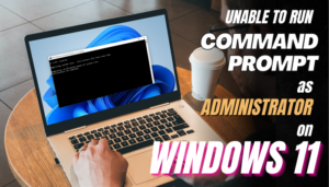 Unable to Run Command Prompt as Administrator on Windows 11