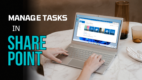 Manage Tasks in SharePoint [Ensure Optimum Productivity]