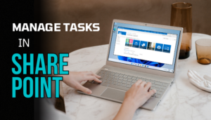 Manage Tasks in SharePoint [Ensure Optimum Productivity]