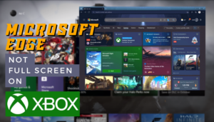 [Fixed] Microsoft Edge Not Full Screen on Xbox