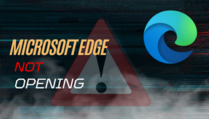 Microsoft Edge Not Opening [Fix Launch Errors]