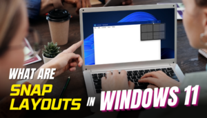 What are Snap Layouts in Windows 11 [And How to Use Them]