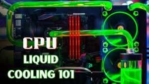 CPU Liquid Cooling 101: A Complete Guide For Newbies