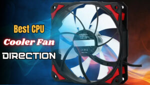 Best CPU Cooler Fan Direction Guide [Optimize Case Airflow]