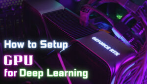 How to Setup GPU for Deep Learning [Full Guide from Scratch]
