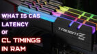 What is CAS Latency or CL Timings in RAM?
